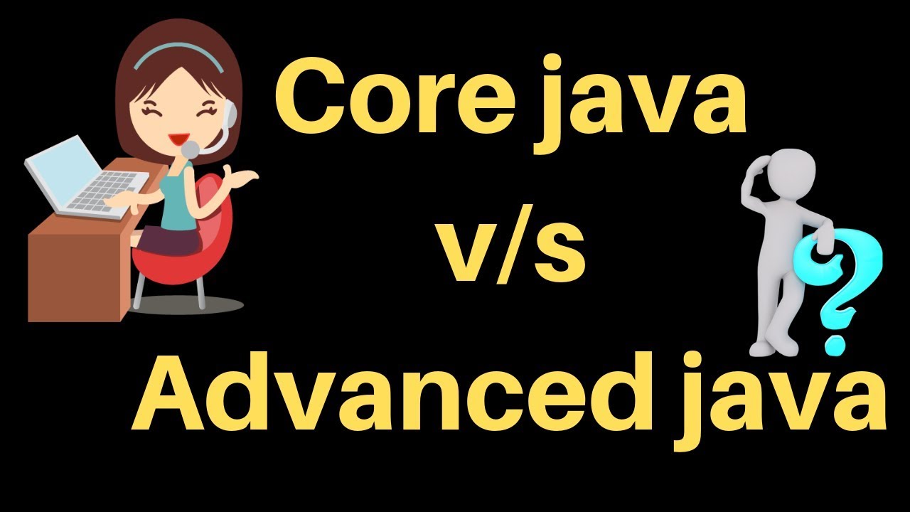 Difference between Core java and Advanced java - The Coding Bus